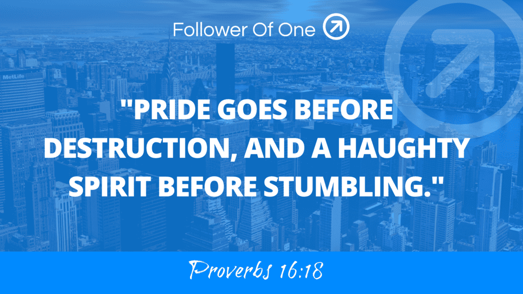 Pride Before Destruction - Proverbs 16:18 - Follower Of One