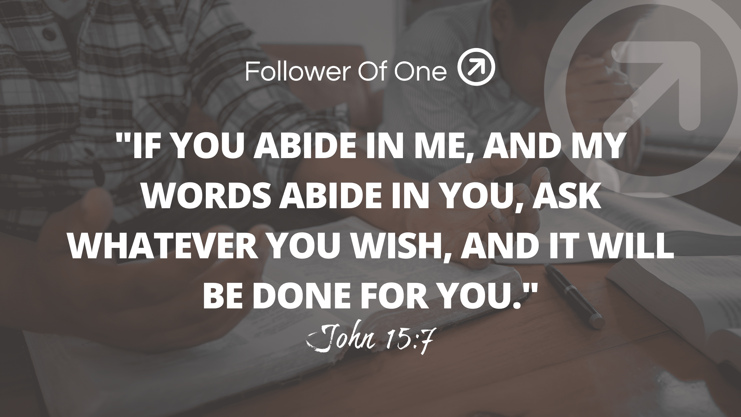 Ask Whatever You Wish - John 15:7 - Follower Of One